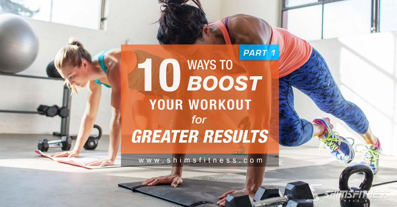 10 Ways To Boost Your Workout For Greater Results - Part 1