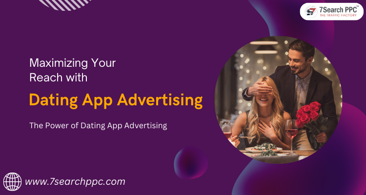 Maximizing Your Reach With Dating App Advertising