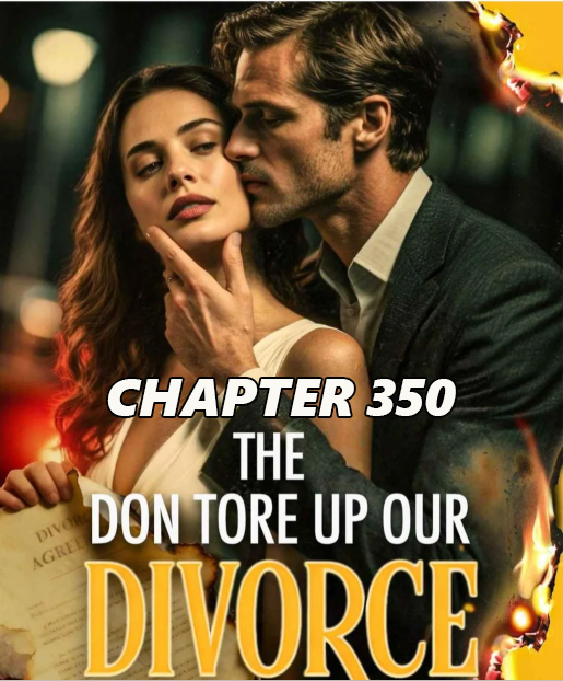 The Don Tore Up Our Divorce Chapter 350 Free Read Online