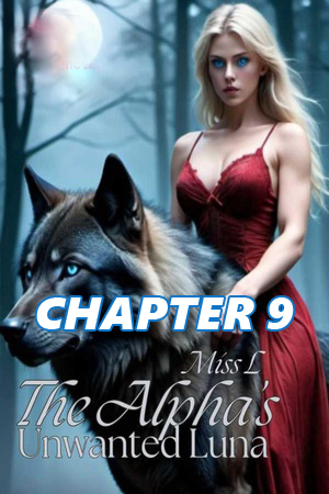 The Alpha’s Unwanted Luna Chapter 9 Free Read Online