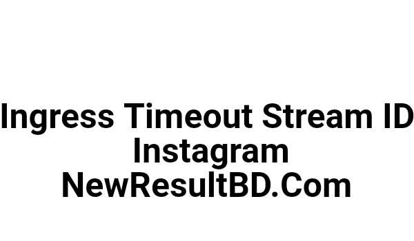 Ingress Timeout Stream Id Instagram