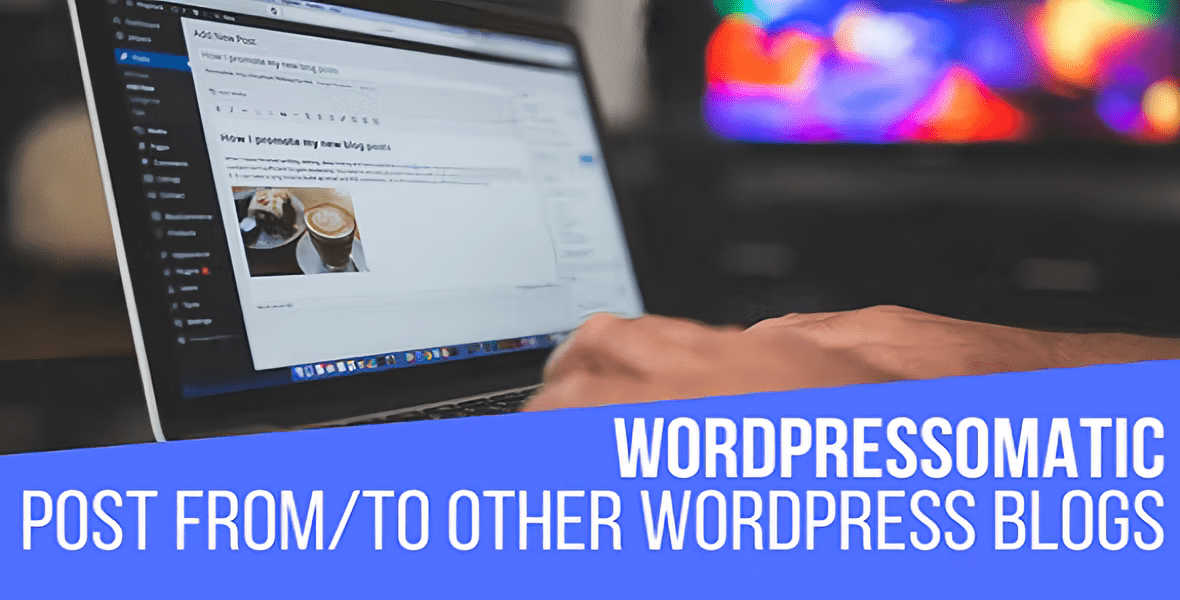 Wordpressomatic WordPress To WordPress Automatic Crossposter Plugin For WordPress – Bliter GPL