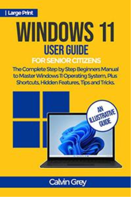WINDOWS 11 USER GUIDE FOR SENIOR CITIZENS: The Complete Step-by-Step ...