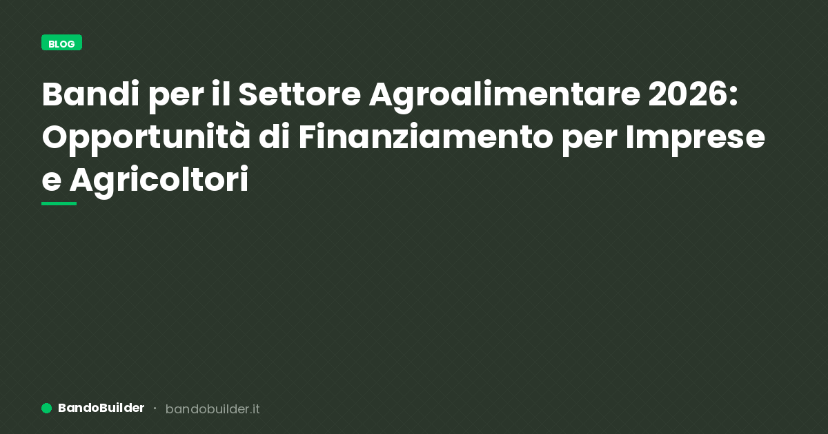 Bandi per il Settore Agroalimentare 2026: Opportunità di Fin