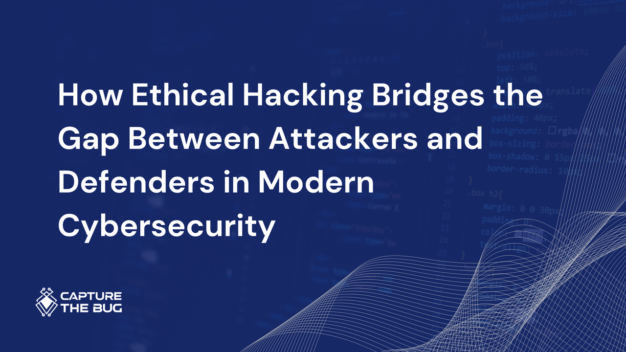How Ethical Hacking Bridges the Gap Between Attackers and Defenders in Modern Cybersecurity ...
