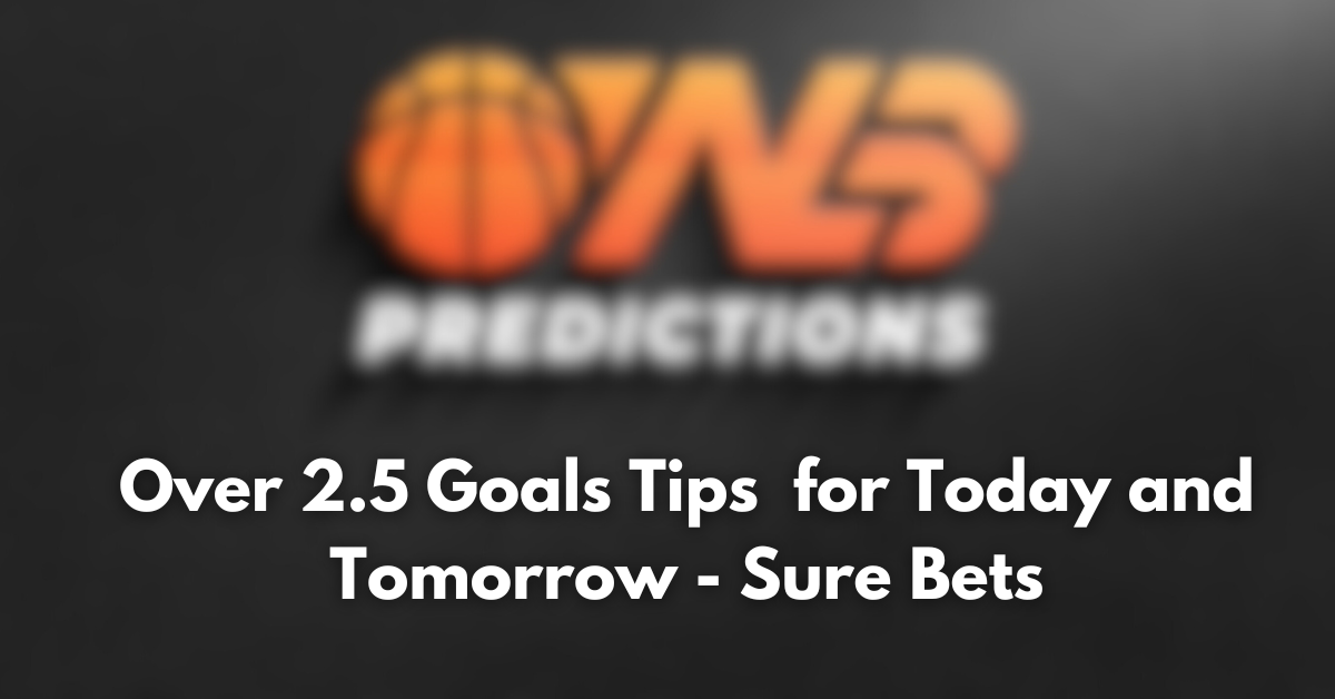 Over 2.5 Goals Tips for Today and Tomorrow - Sure Bets
