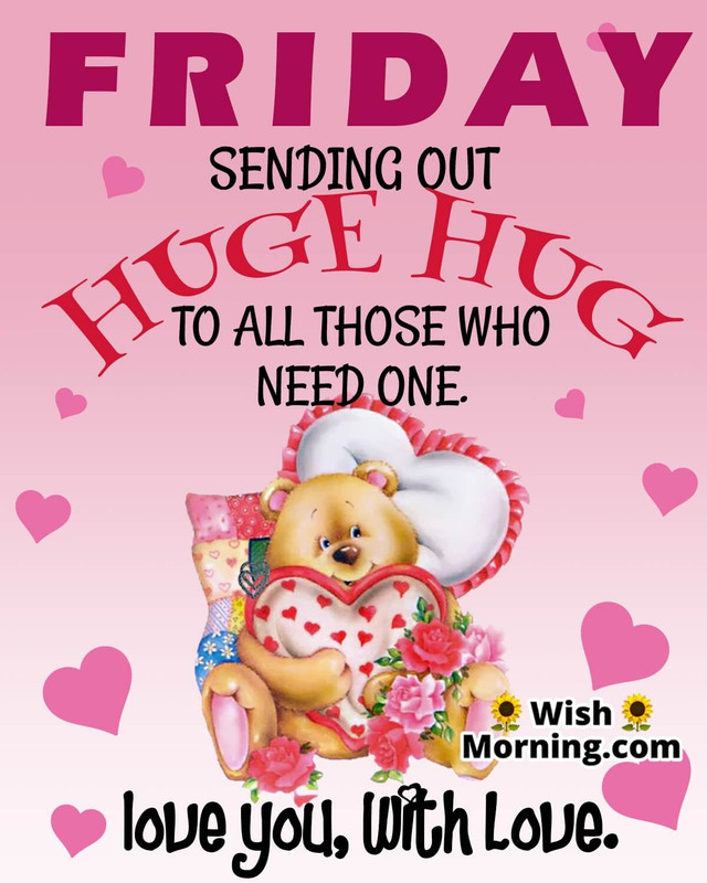 1 FRIDAY SENDING OUT HUGE HUG — Postimages