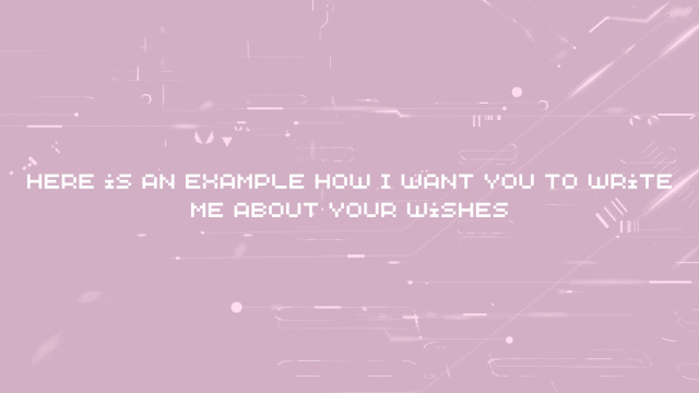Here is an examples how I want you to write me about your wishes ...