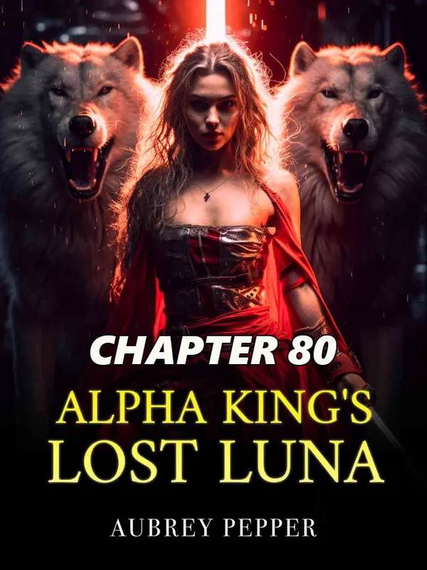 Alpha King’s Lost Luna by Aubrey Pepper Chapter 80 Free Read Online