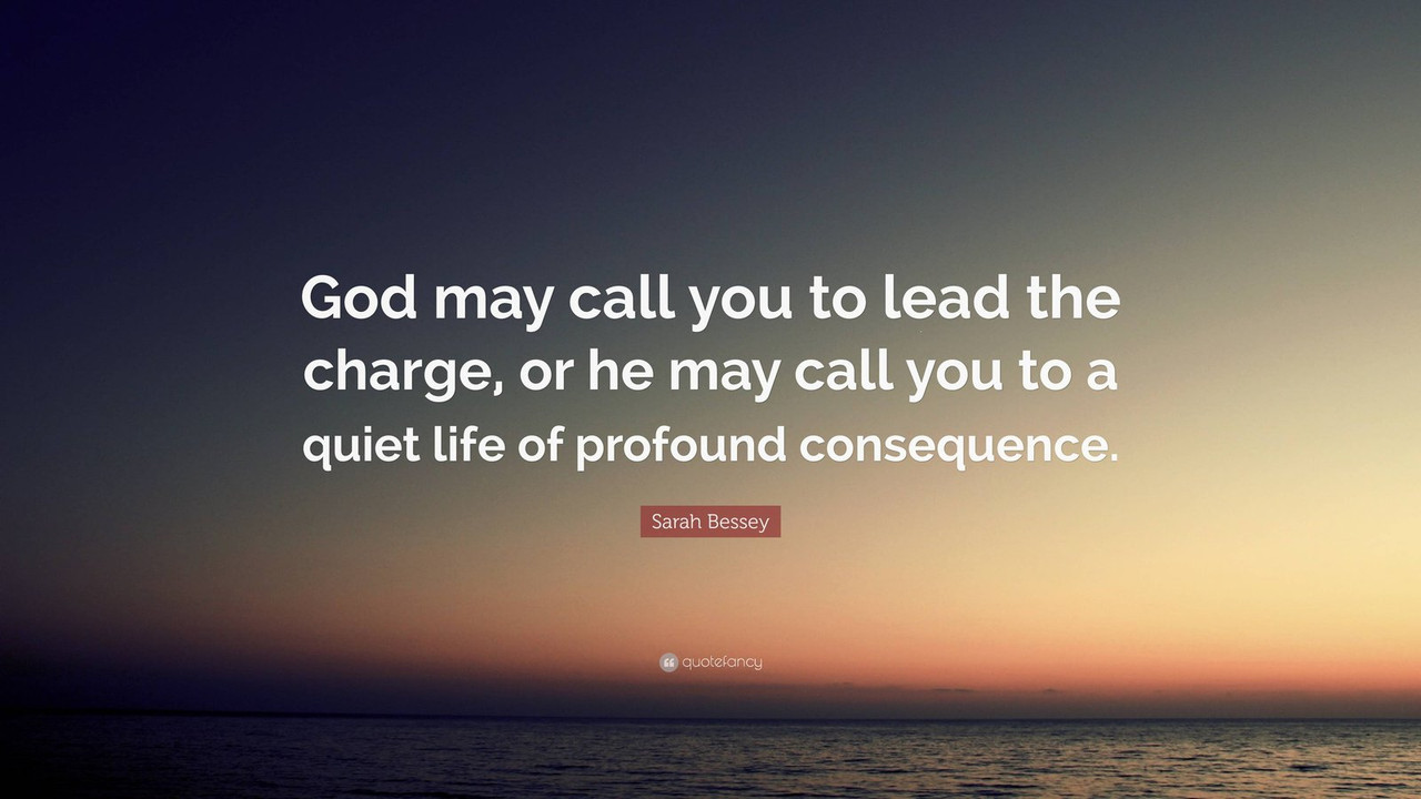 7315140 Sarah Bessey Quote God may call you to lead the charge or he ...