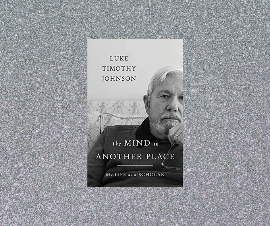 Luke Timothy Johnson’s scholarly life: A review of The Mind in Another ...