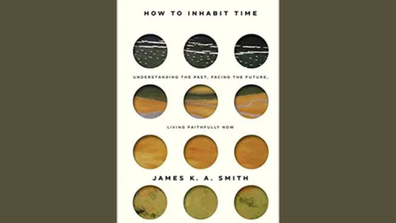 “When are we?” asks James K. A. Smith: A review of How to Inhabit Time ...